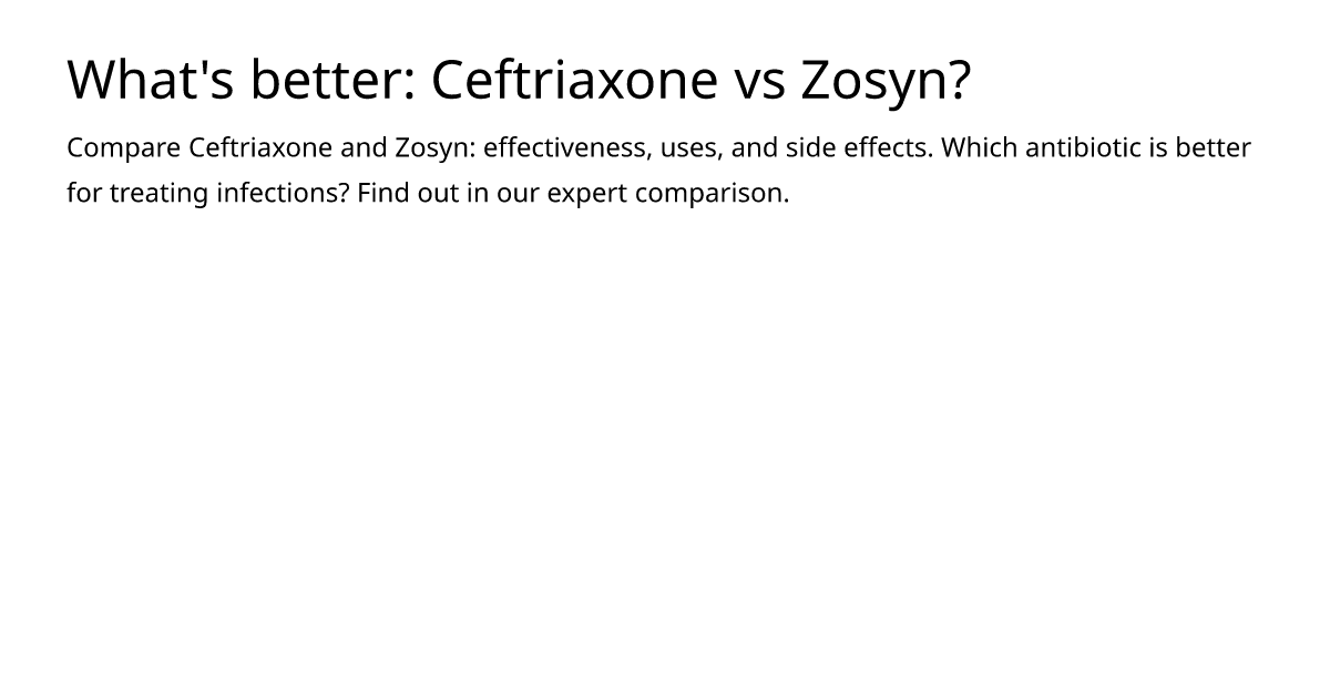 Whats Better Ceftriaxone Vs Zosyn Meds Is